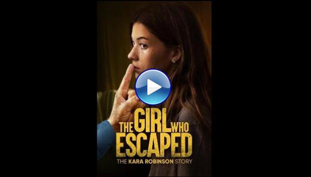 Watch The Girl Who Escaped The Kara Robinson Story 2023 Online Free